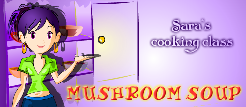 Sara's Cooking Class: Mushroom Soup - Play Online on Flash Museum 🕹️