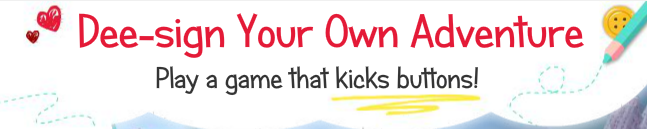 Dee-sign Your Own Adventure: Play a game that kicks buttons! - Play ...
